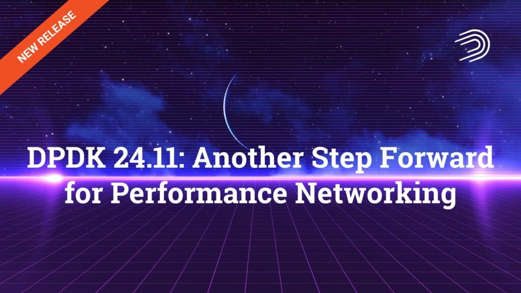 DPDK 24.11: Another Step Forward for Performance Networking – DPDK
