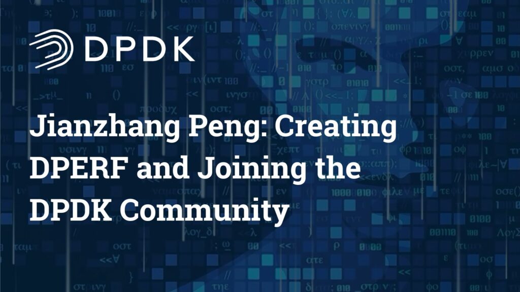 Jianzhang Peng: Creating DPERF and Joining the DPDK Community – DPDK
