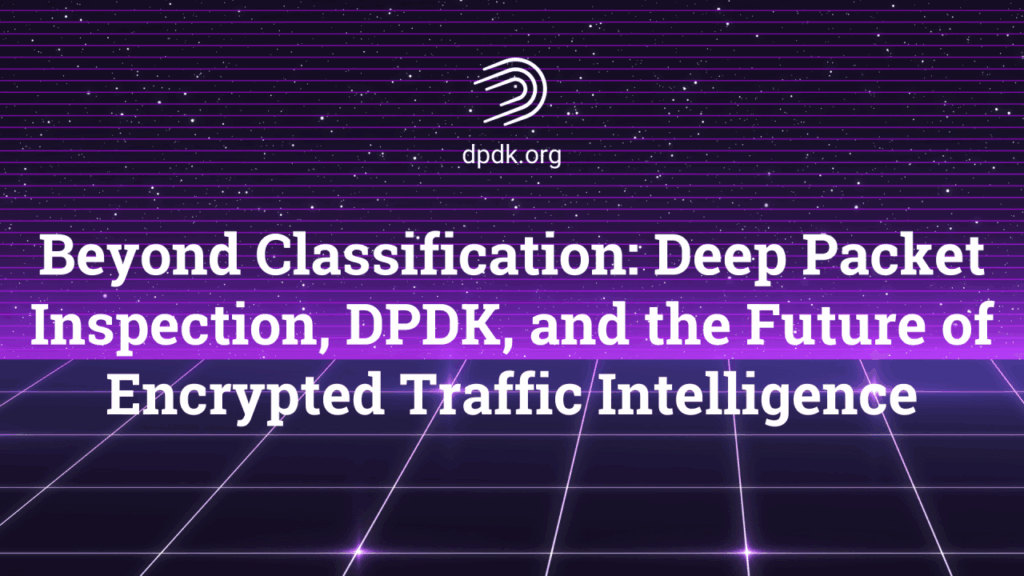 Beyond Classification: Deep Packet Inspection, DPDK, and the Future of Encrypted Traffic ...
